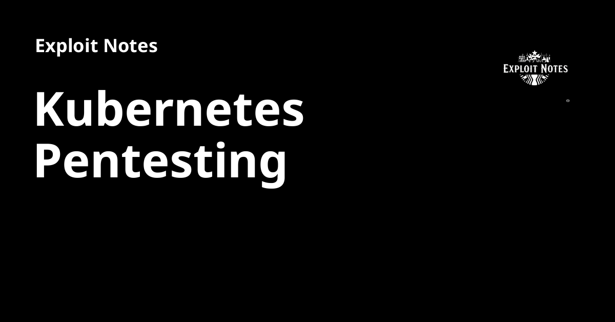 Kubernetes Pentesting Exploit Notes