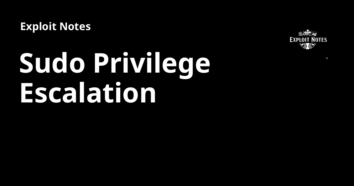 Sudo Privilege Escalation Exploit Notes