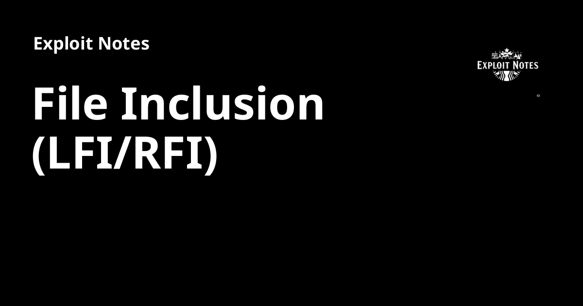 File Inclusion (LFI/RFI) - Exploit Notes