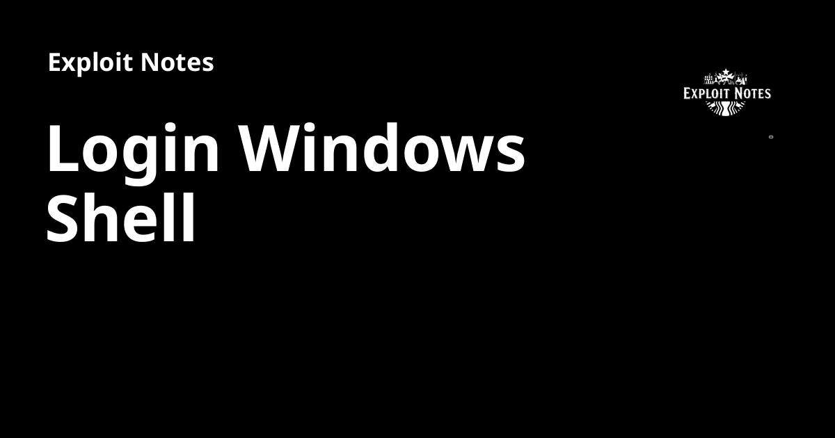 Login Windows Shell - Exploit Notes